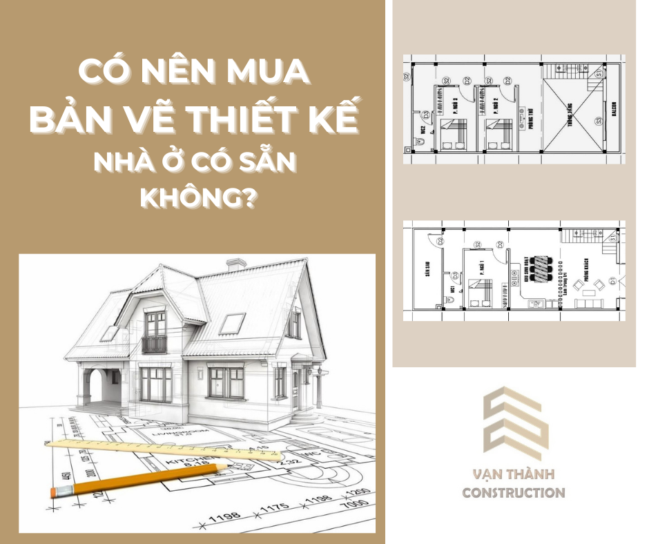 Có nên mua bản vẽ thiết kế nhà ở có sẵn không ? - Xây Dựng Vạn Thành